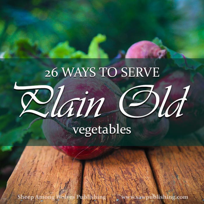 Square-26-Ways-to-Serve-Plain-Old-Vegetables - Sheep Among Wolves ...